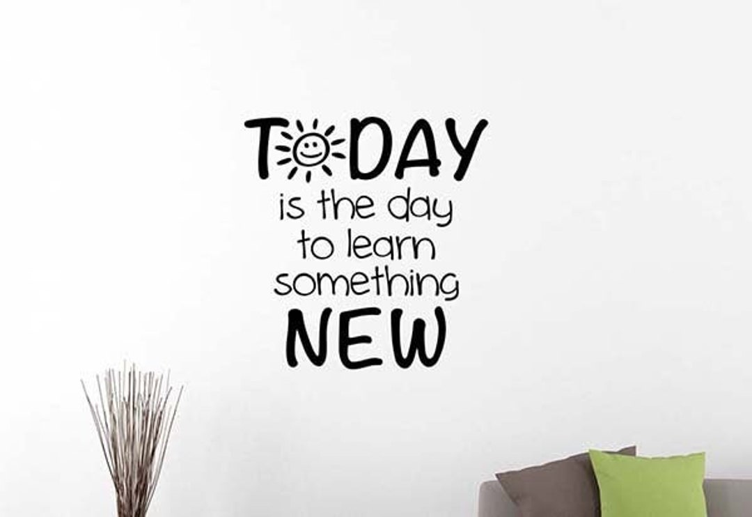 Today is the Day to Learn New Education Inspirational Quote Wall Decal ...