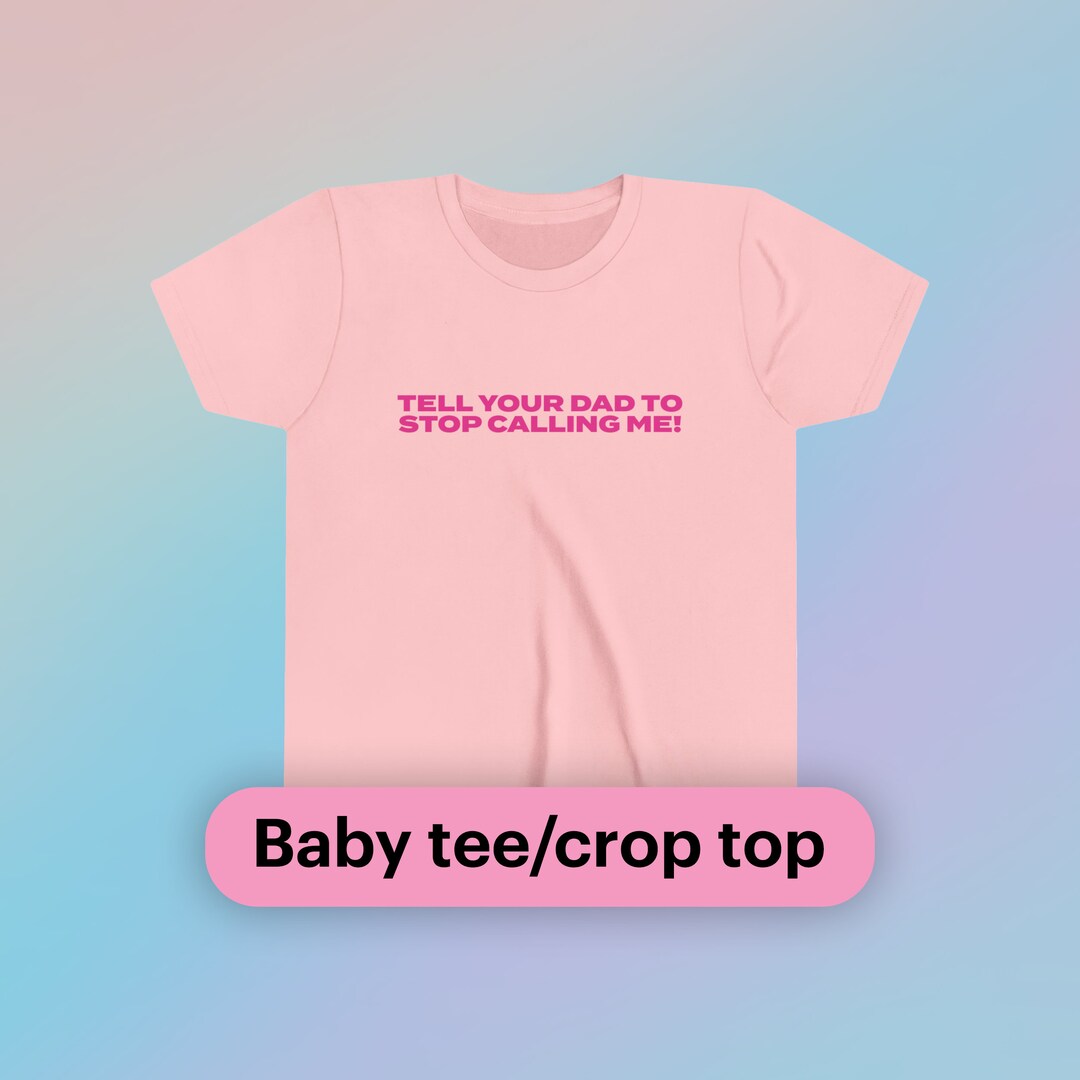 Tell Your Dad to Stop Calling Me Baby Tee Short Sleeve Crop Top Y2K ...