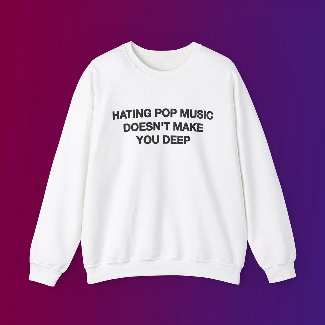 Hating Pop Music Doesn't Make You Deep Unisex Heavy Blend Cotton ...