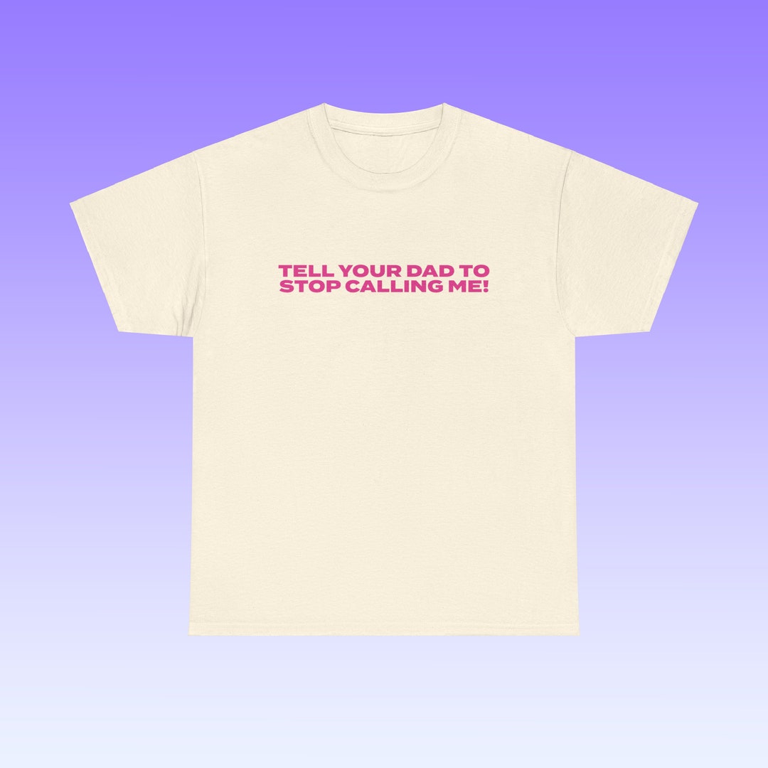 Tell Your Dad to Stop Calling Me Unisex Heavy Cotton Tee Y2K Iconic ...