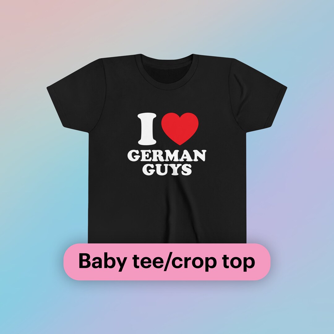 I Love German Guys Baby Tee Short Sleeve Crop Top Iconic Y2K Funny Cute ...