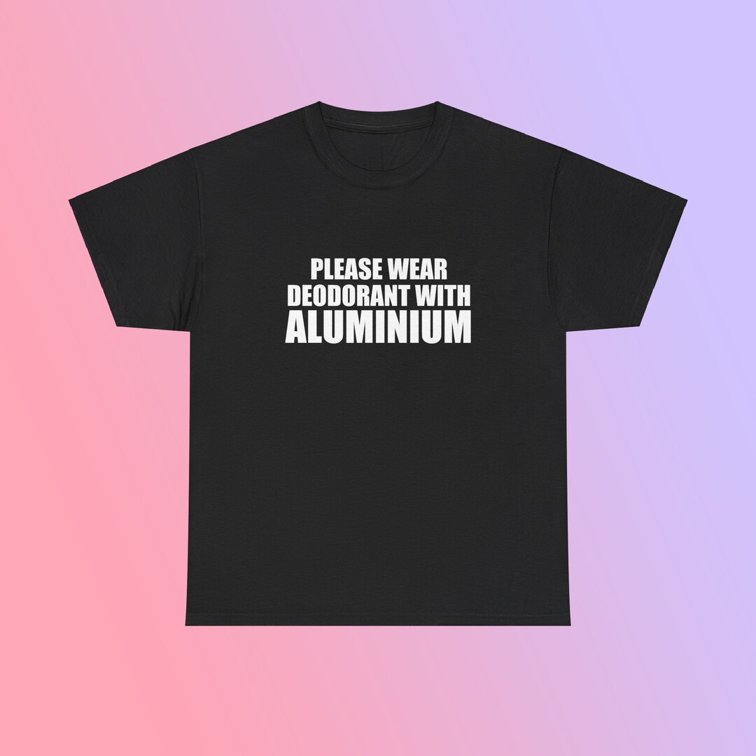 Please Wear Deodorant With Aluminium Unisex Heavy Cotton Tee Y2K Iconic ...