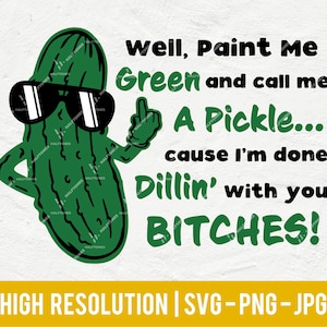 Paint Me Green, Call Me a Pickle, Done Dillin' With You Svg, Dill ...