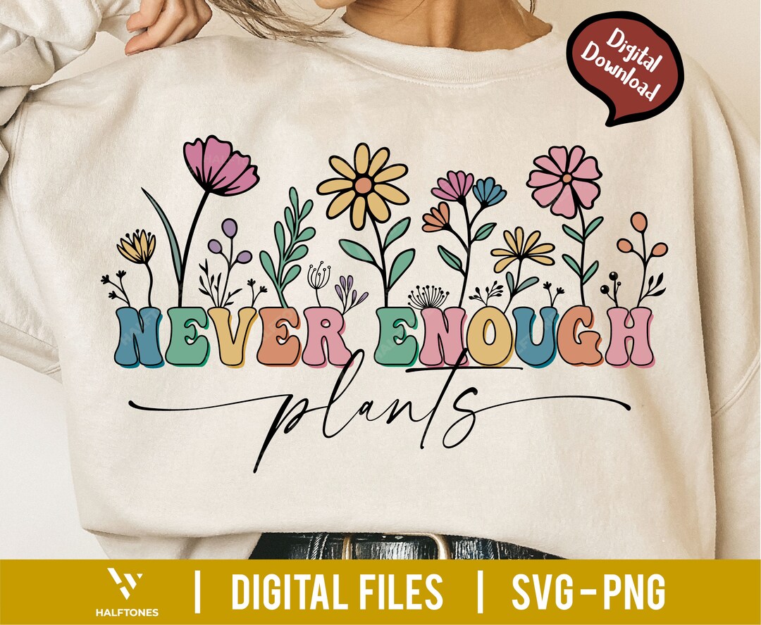 Never Enough Plants SVG, Plant Lover Svg, Wild Flowers Svg, Garden Svg ...