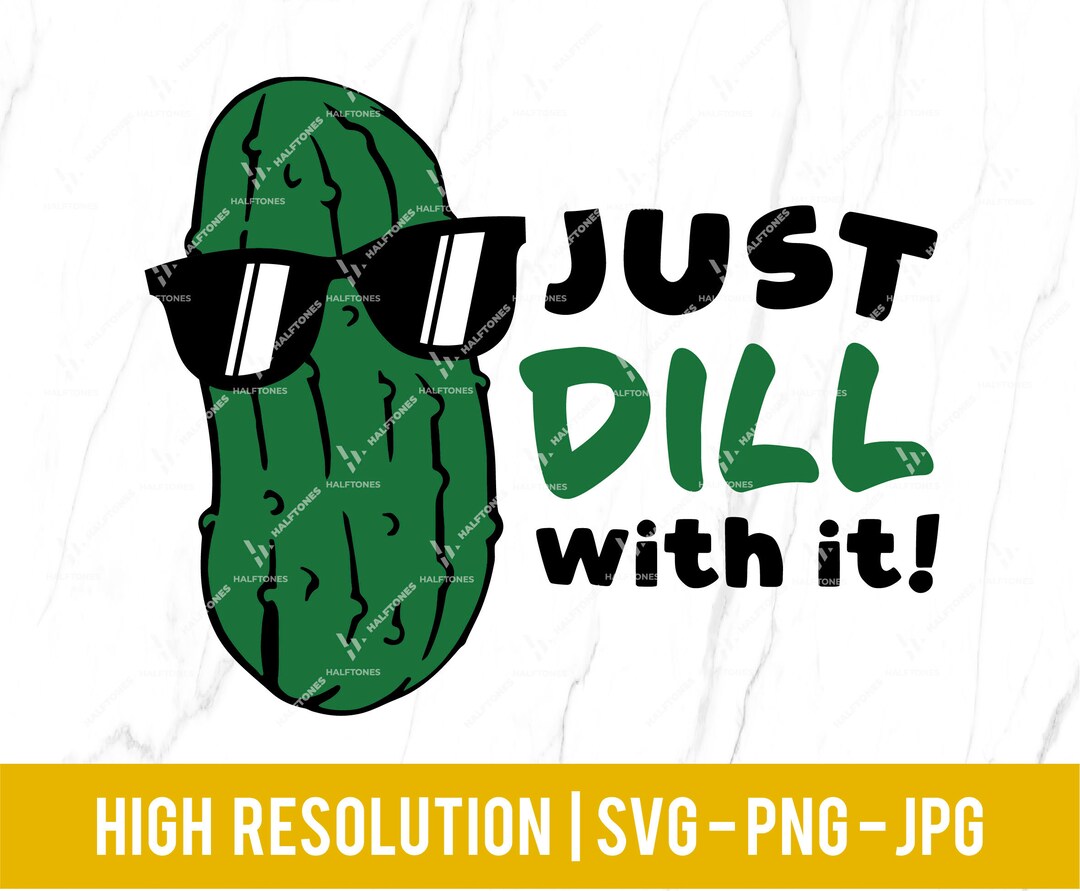 Dill Pickle SVG, Funny Pickle, Just Dill With It Svg, Hilarious Pickle ...