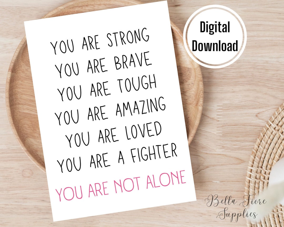 You Are Strong, You Are Brave, You Are A Fighter, You Are Not Alone ...