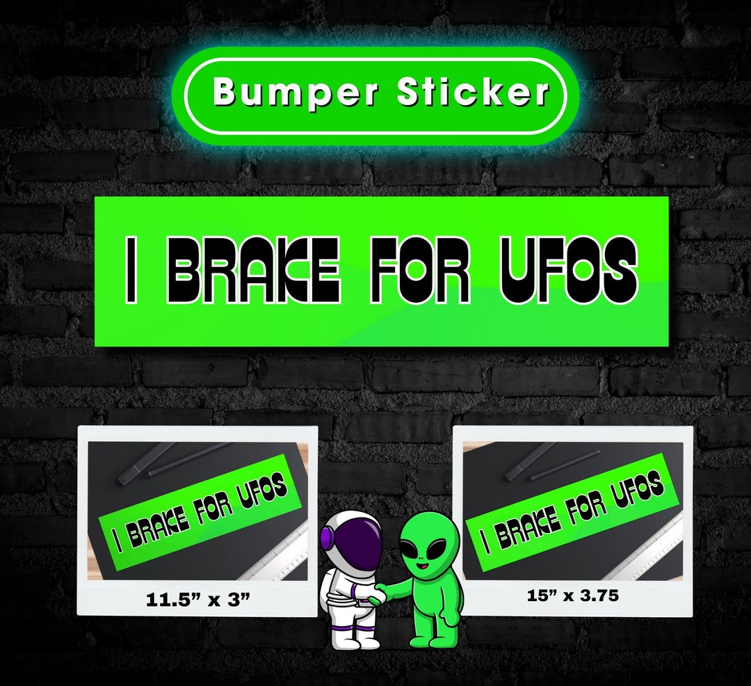 I Brake for Ufos Funny Bumper Sticker, I Brake for Aliens, I Brake for ...