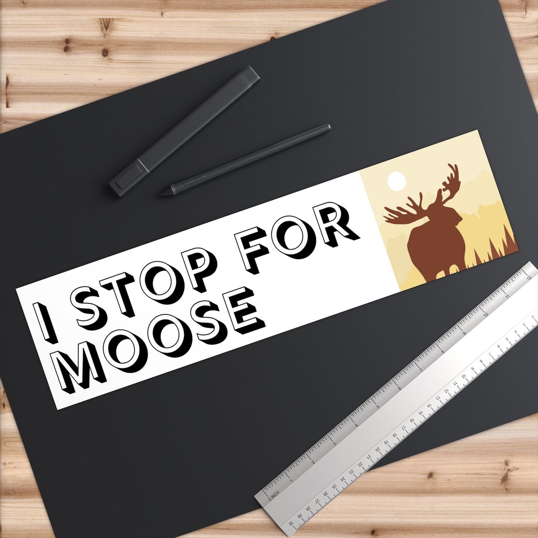 I Stop for Moose Bumper Sticker - Funny Car Decal - Etsy