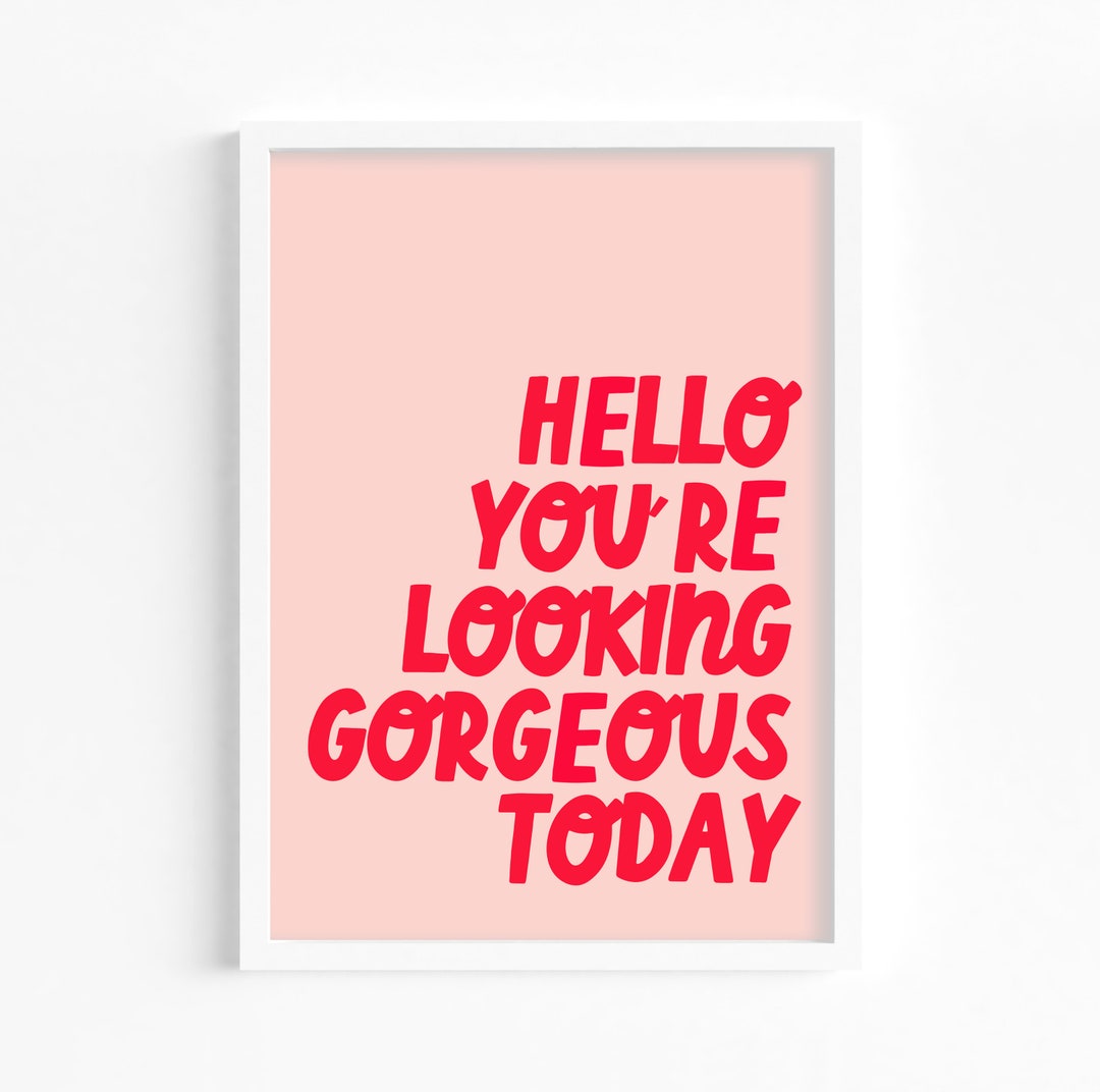 Hello You're Looking Gorgeous Today Happy Motivational Quote Print ...