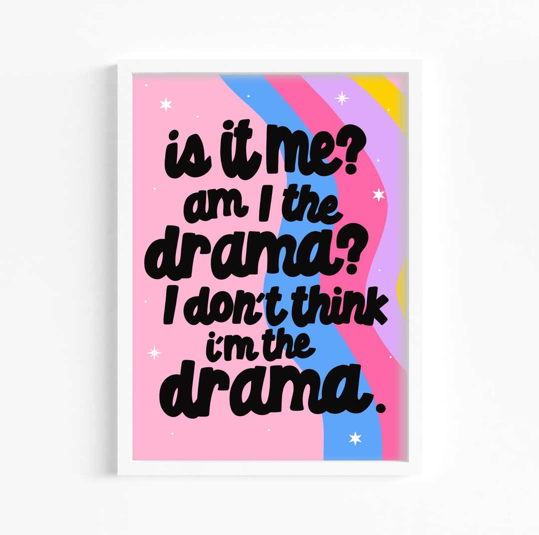 Is It Me? Am I the Drama I Don't Think I'm the Drama | Quote Print ...
