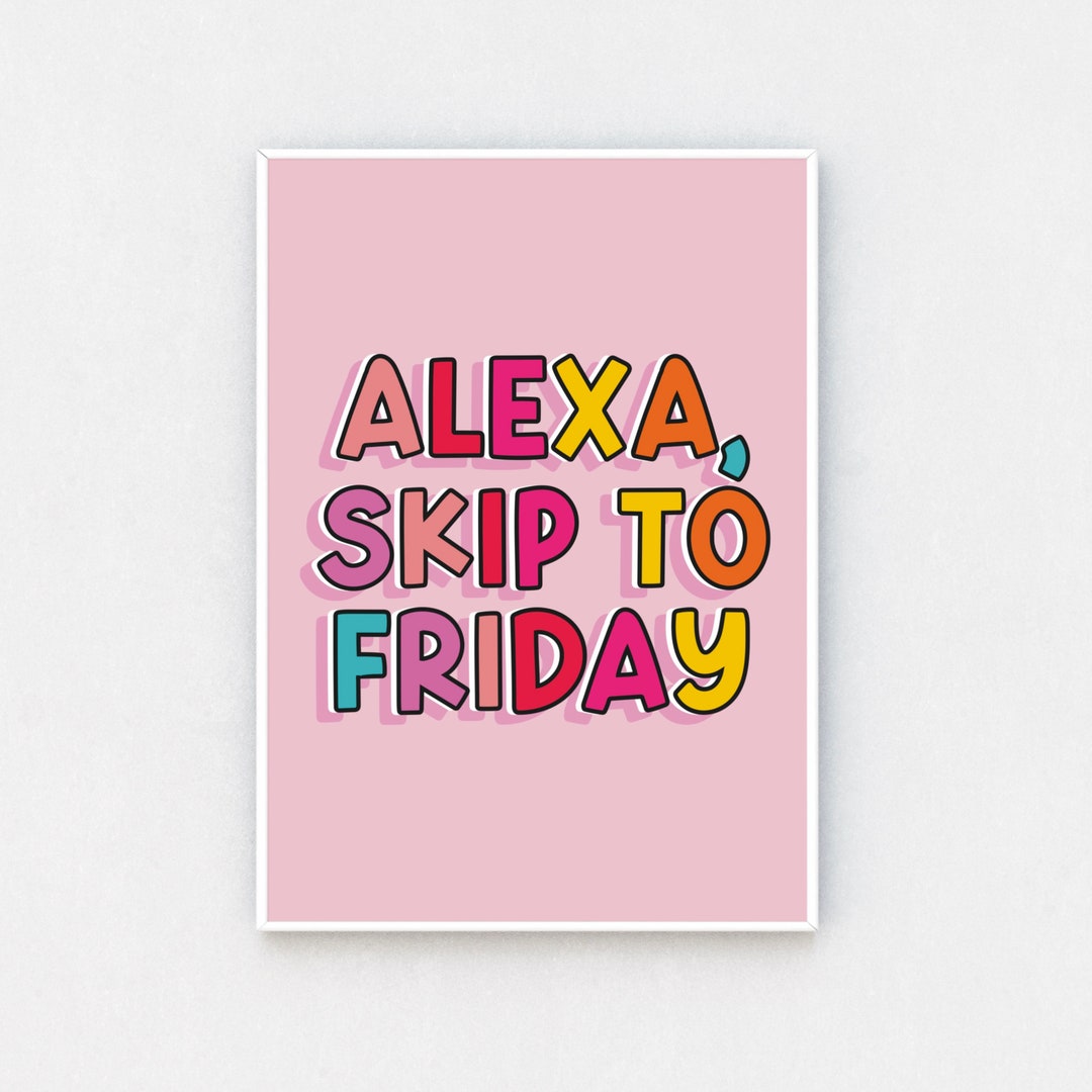 Alexa, Skip to Friday | Colourful Quote Print | Home Office | Friyay ...