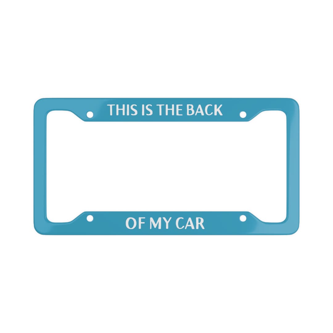 Teal This is the Back of My Car Funny License Plate Frame Car ...
