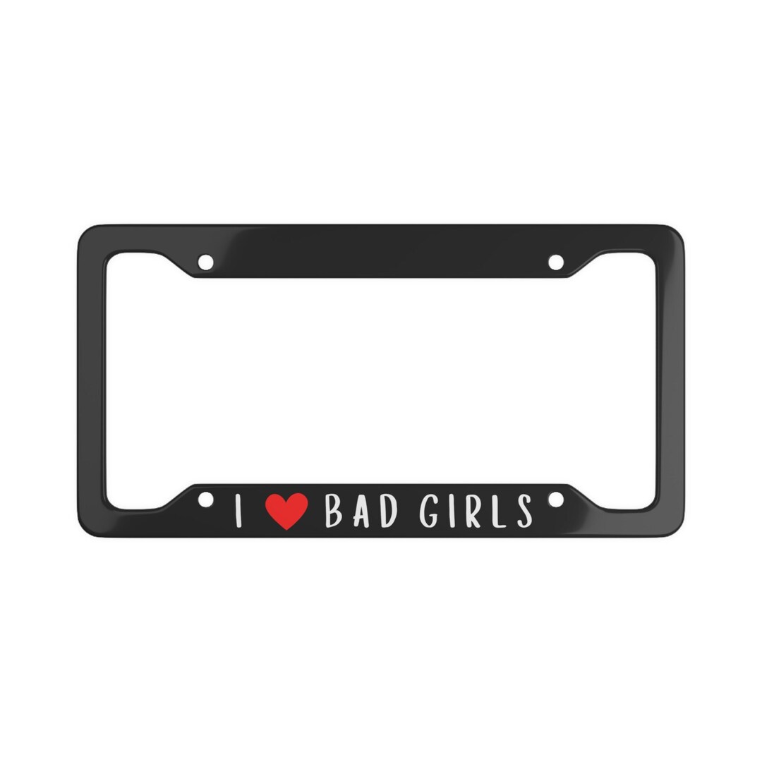 I Love Bad Girls License Plate Frame Emo License Plate Funny License ...