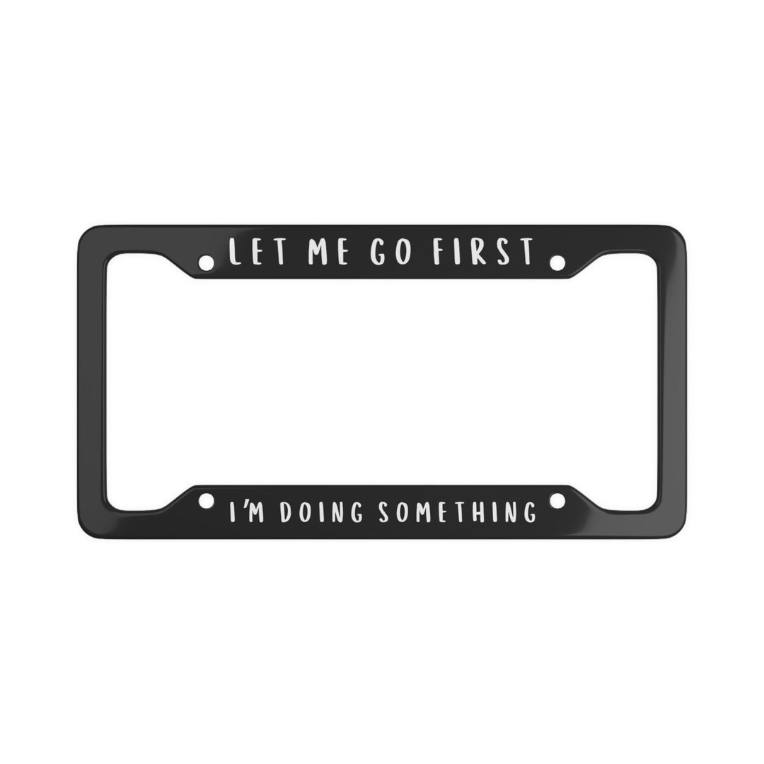 Let Me Go First I'm Doing Something Car Accessories Custom License ...