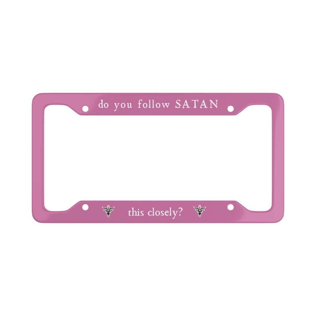 Pink Do You Follow Satan This Closely Satanic License Plate Frame Goth ...