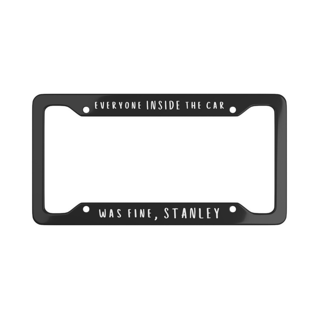 Everyone Inside the Car Was FINE, Stanley Office License Plate Frame ...