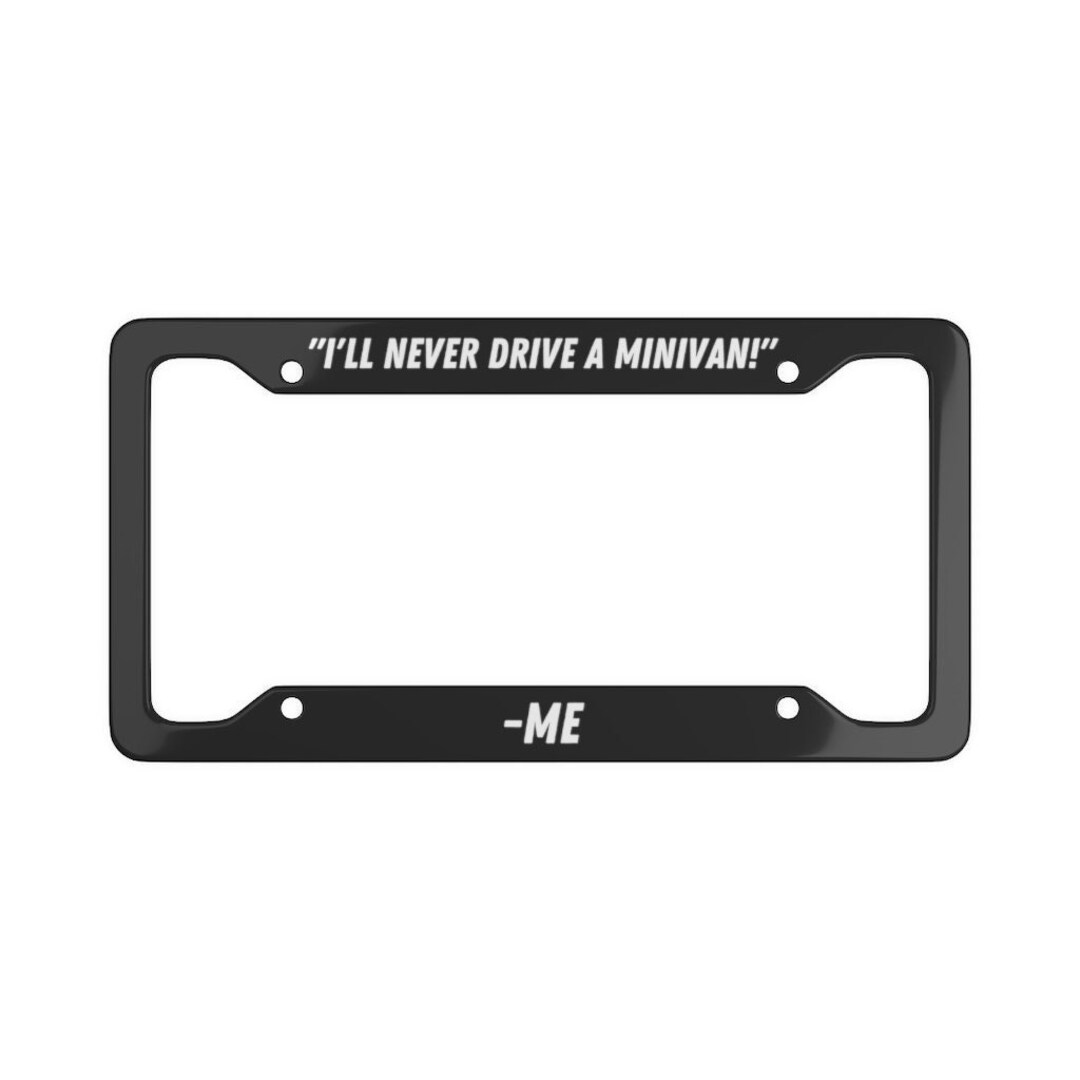 Minivan License Plate Frame I'll Never Drive a Minivan Funny Car Gift ...