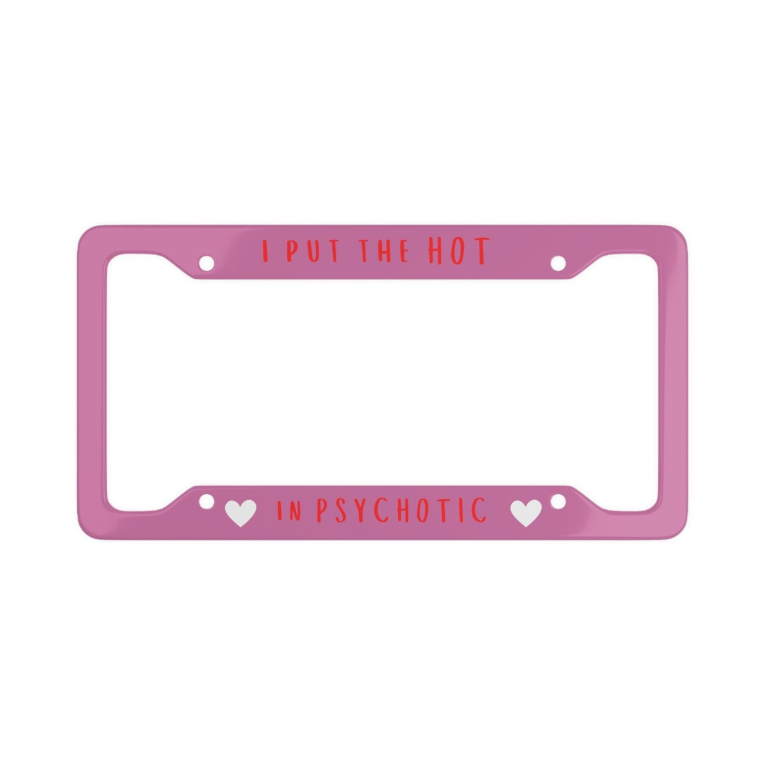 I Put the HOT in Psychotic License Plate Frame Emo License Plate Funny ...