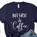 But First Coffee Shirt, Coffee Lovers Shirt, Coffee Shirt Women's ...