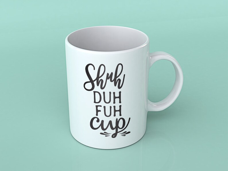 Shuh Duh Fuh Cup, Funny Svg, Cutter, Digital File, Funny Quote Svg, Svg ...