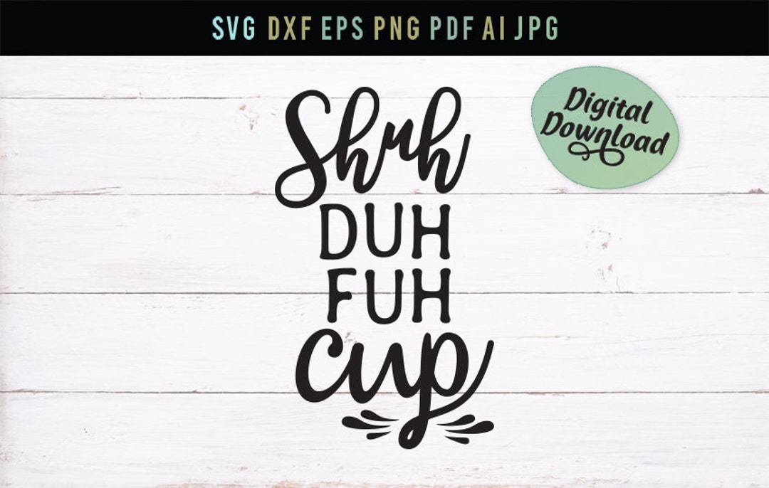 Shuh Duh Fuh Cup, Funny Svg, Cutter, Digital File, Funny Quote Svg, Svg ...