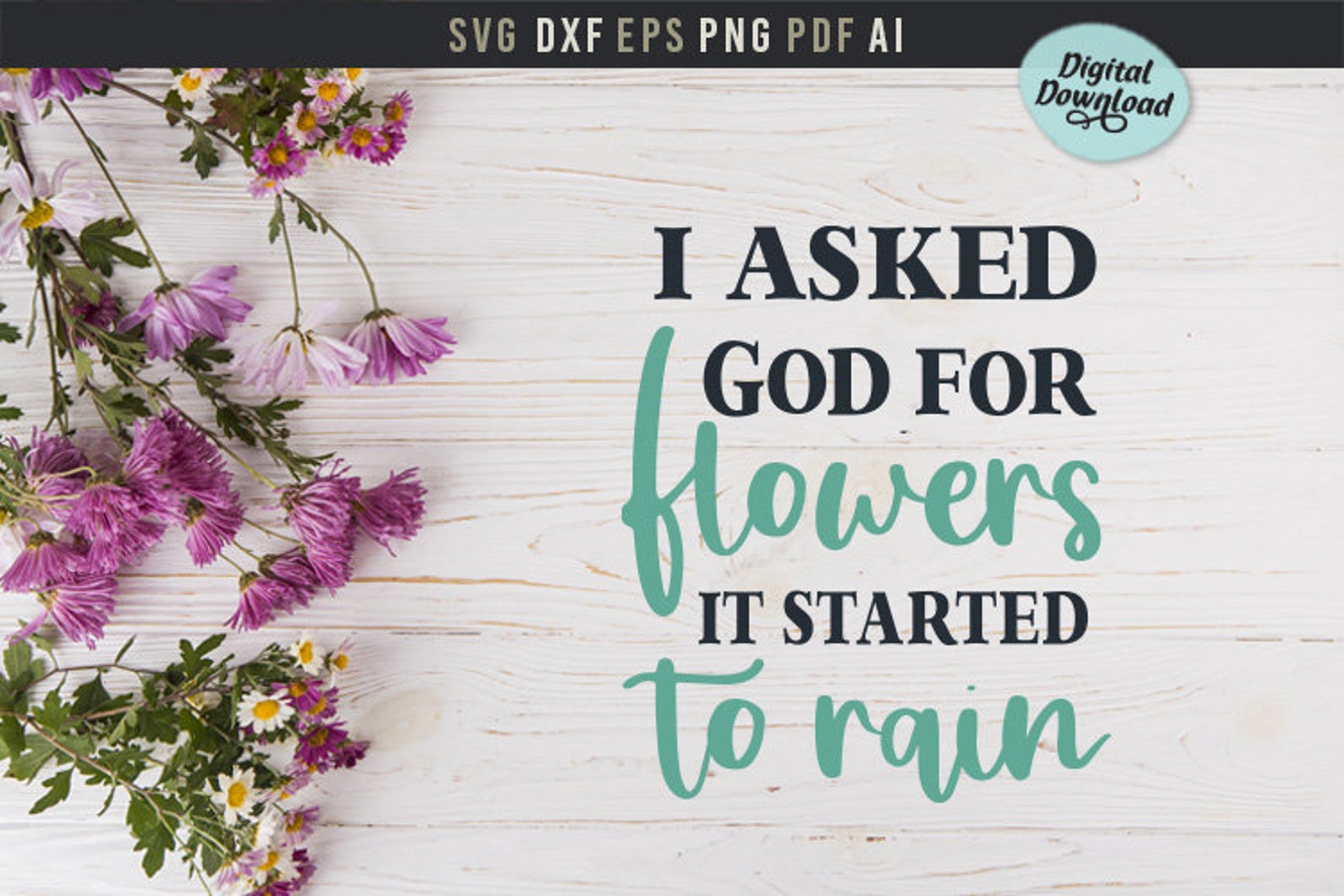 I Asked God for Flowers. It Started to Rain Svg Cutting File - Etsy