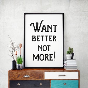 Want Better Not More, Inspirational Print, Typography Print ...