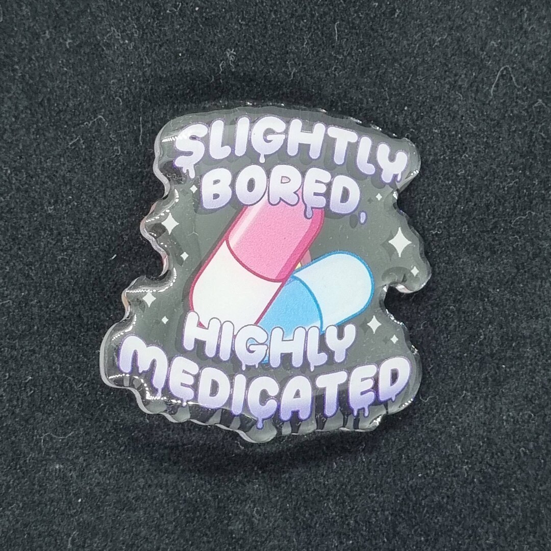 Slightly Bored, Highly Medicated Acrylic Pin - Etsy