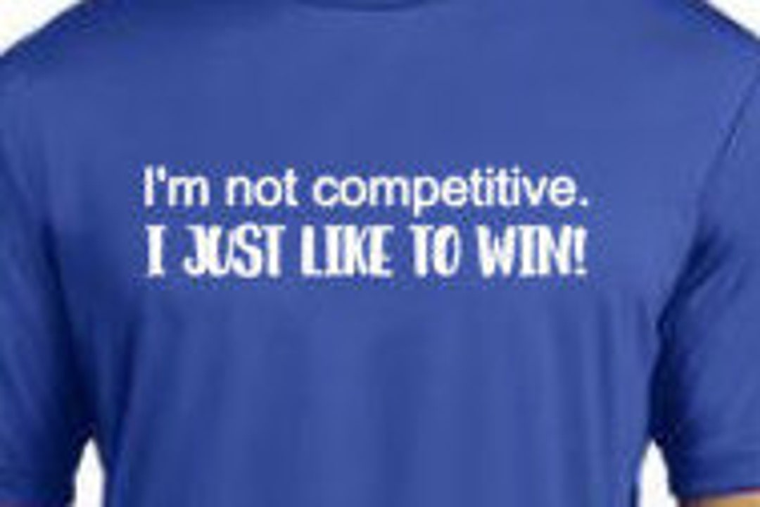I'm Not Competitive. I Just Like to WIN! - Moisture Wick Men's and ...