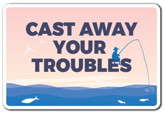 Cast Away Your Troubles Novelty Sign Fishing Outdoors Sport | Etsy