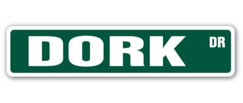 DORK Street Sign Stupid Inept Nerd Geek Silly Gamer Weird Weirdo Gag ...