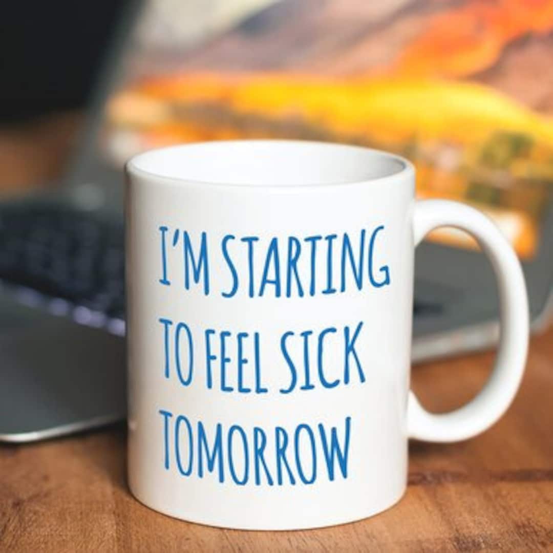I'm Starting to Feel Sick..... Tomorrow Mug - Etsy