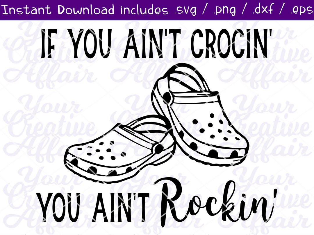 If You Ain't Crocin You Aint Rockin Svg, Croc Shoes Svg, Funny Svg ...