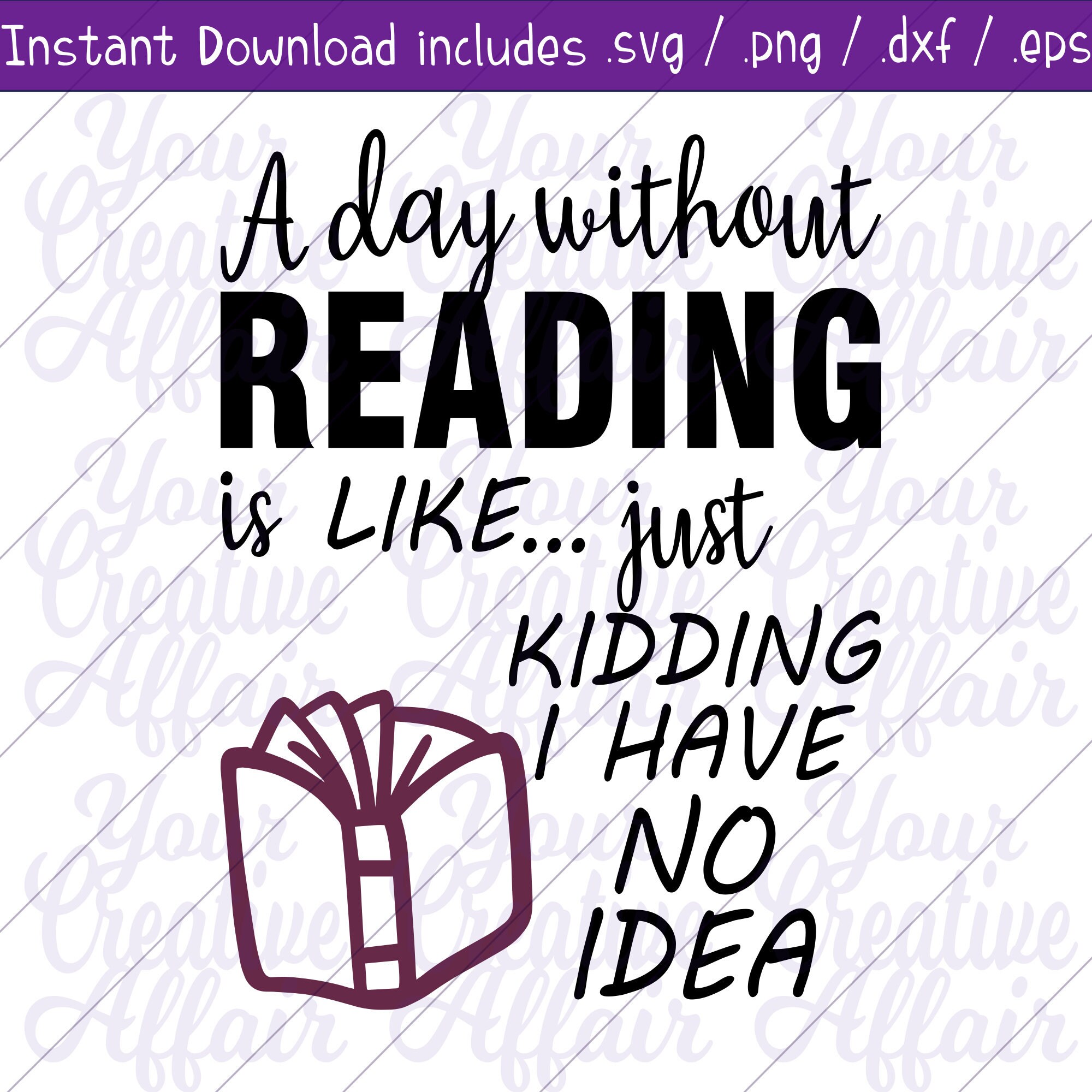 A Day Without Reading is Like Just Kidding I Have No Idea Svg, Day ...