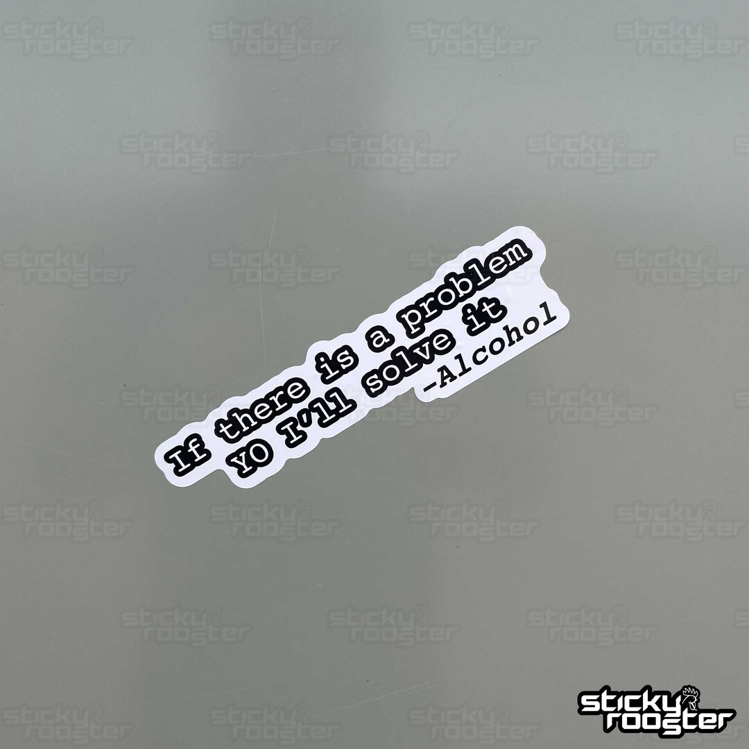 If There is a Problem, YO I'll Solve It - Alcohol Sticker | Free ...