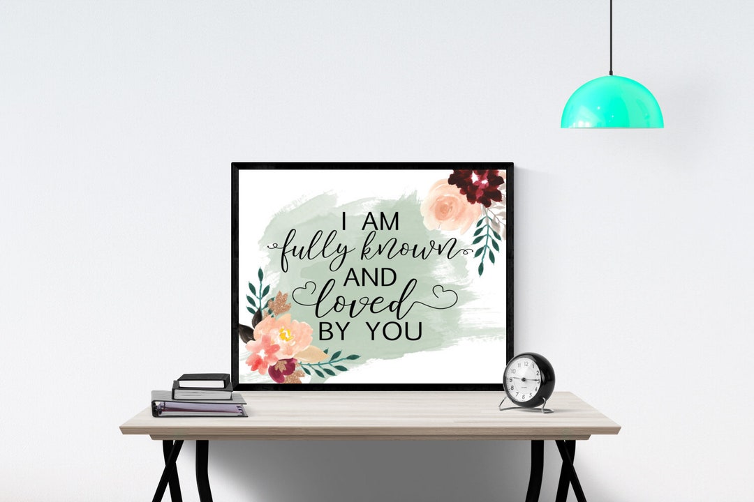 Floral Inspirational Quote Art Print – “I Am Fully Known and Loved by ...