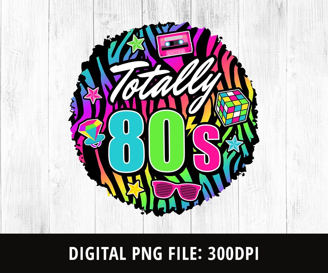 Totally 80s PNG Sublimation, 80s Sublimation PNG, 80s Retro, 80s T ...