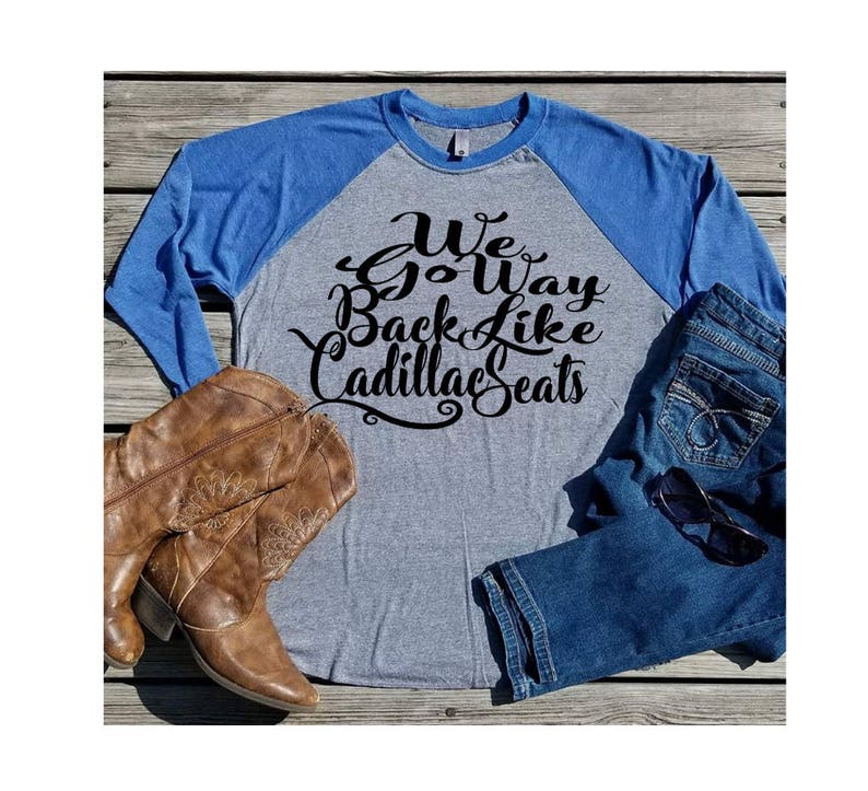 We go way back like Cadillac Seats-Country girl-Country Raglan | Etsy