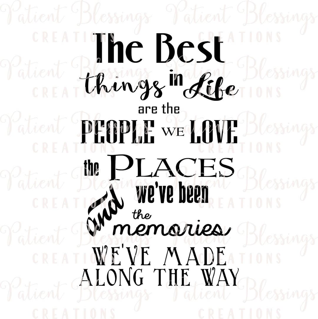 The Best Things in Life Are the People We Love the Places We've Been ...