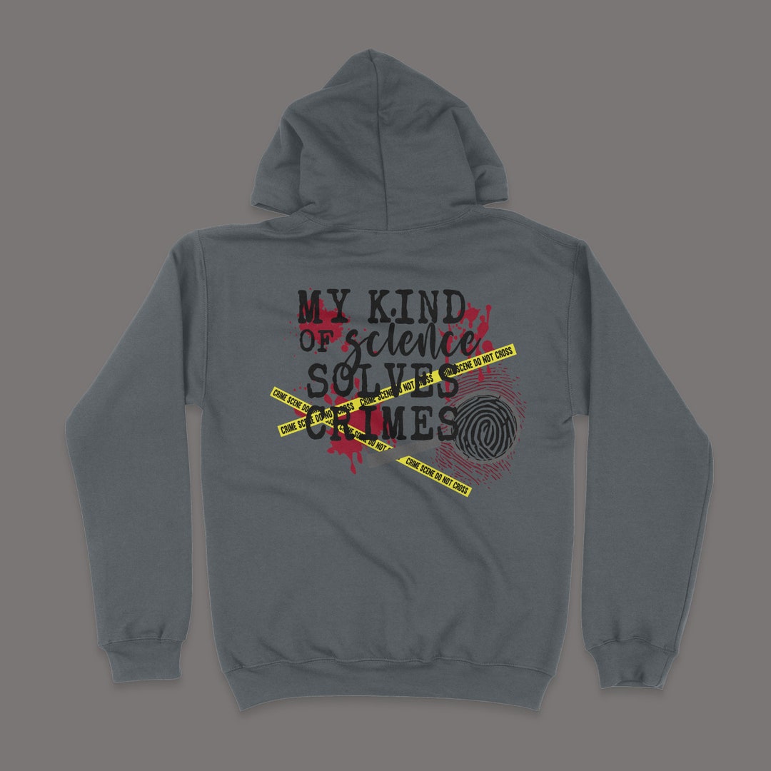 My Kind of Science Solves Crimes Apparel Design | Forensic Hoodie ...