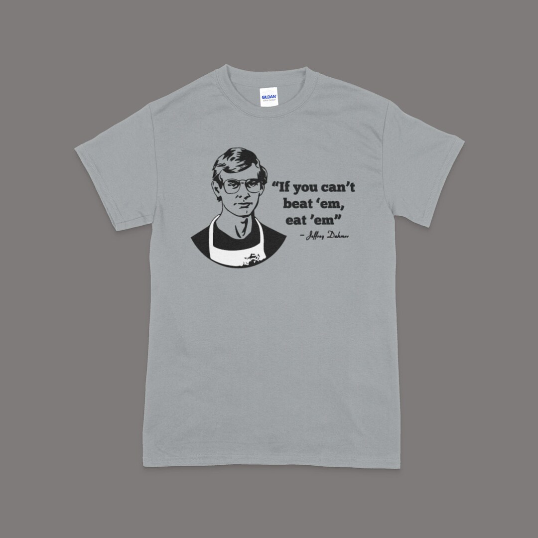 Jeffrey Dahmer If You Can't Beat 'em Eat 'em Shirt | Serial Killer Tee ...
