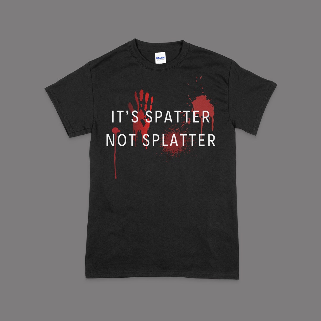 It's Spatter Not Splatter Shirt | Bloodstain T-shirt | Forensic Science ...