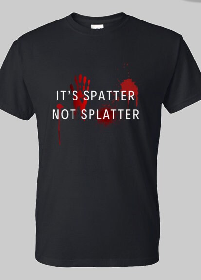 It's Spatter Not Splatter Shirt Bloodstain T-shirt Forensic Science ...
