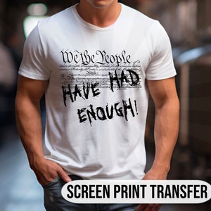 We the People Have Had Enough Screen Print Transfer Screen Print Shirt ...