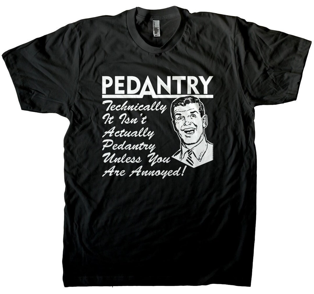 Pedantry Know It All Pedant Gift Men's and Women's T-shirt Screen ...