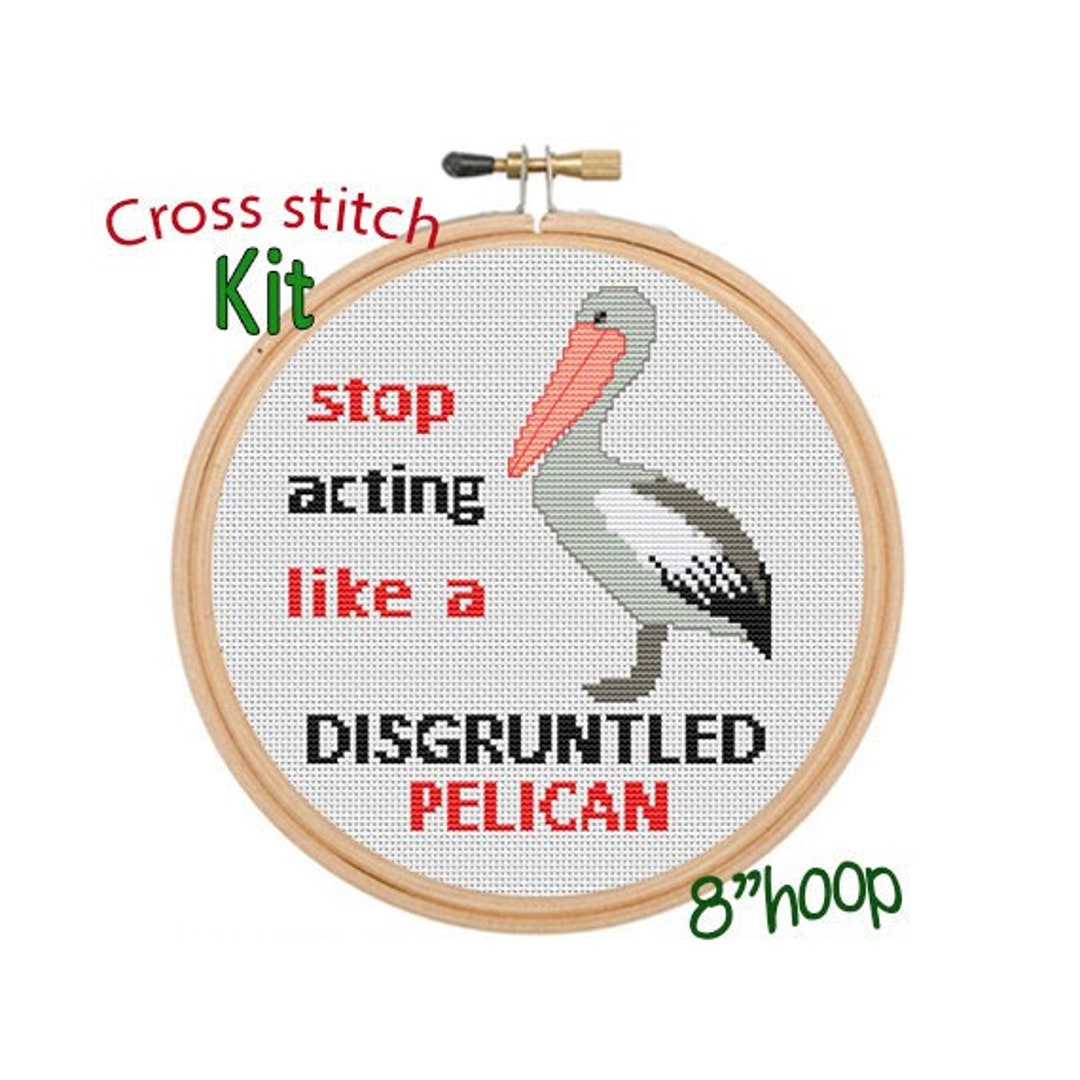Disgruntled Pelican Cross Stitch Kit. Stop Acting Like A Disgruntled ...