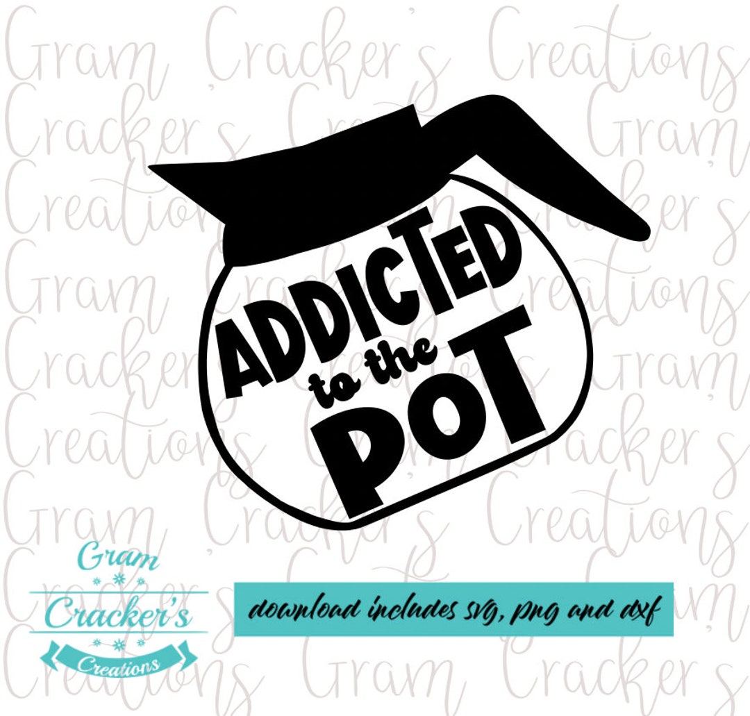 Addicted to the Pot, Coffee, Coffee Pot, Svg Cut File, Instant Download ...