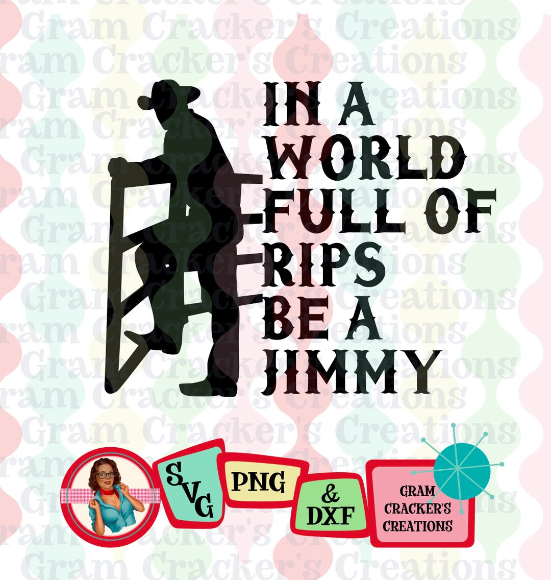 In a World Full of Rips, Be a Jimmy. SVG, Cricut File, Cricut Project ...