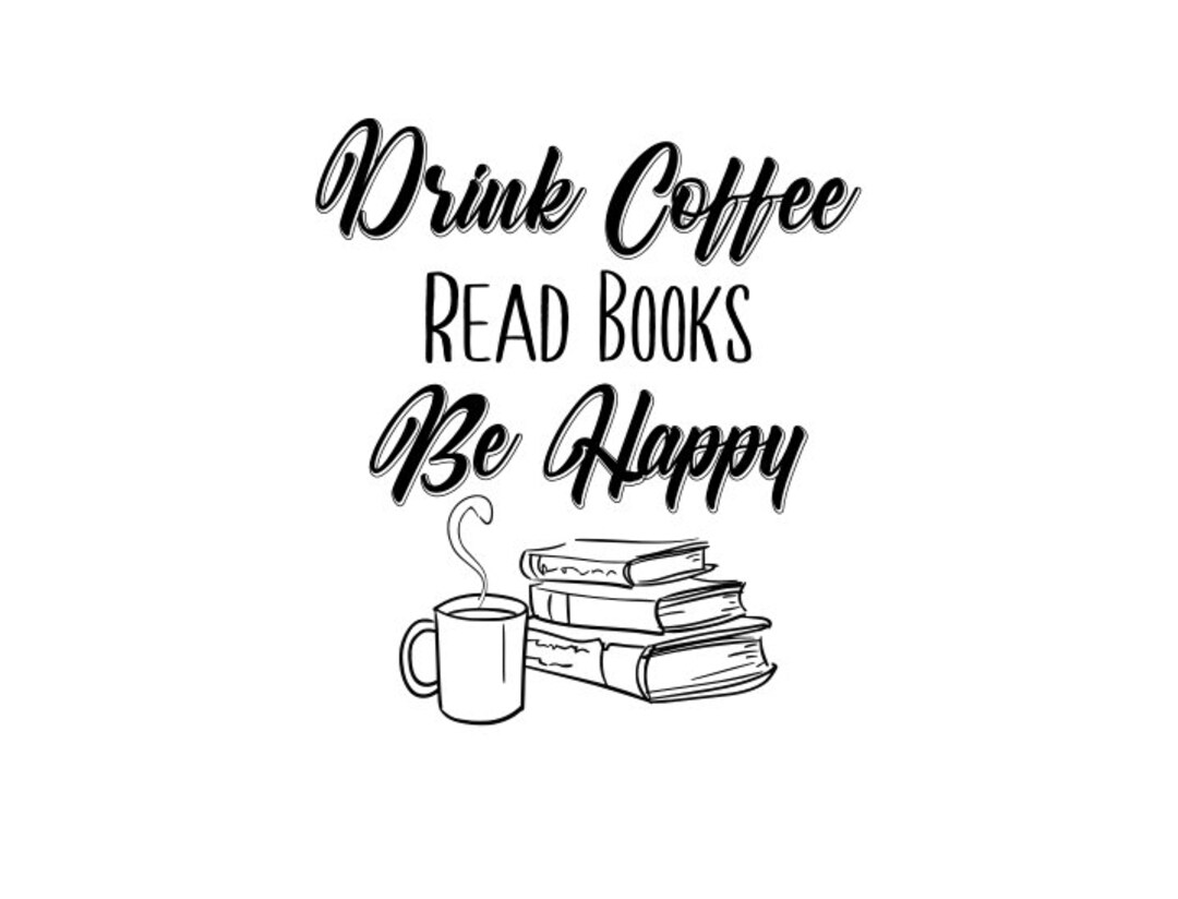Drink Coffee Read Books Be Happy Svg Cut File, Coffee Cut File, Cricut ...
