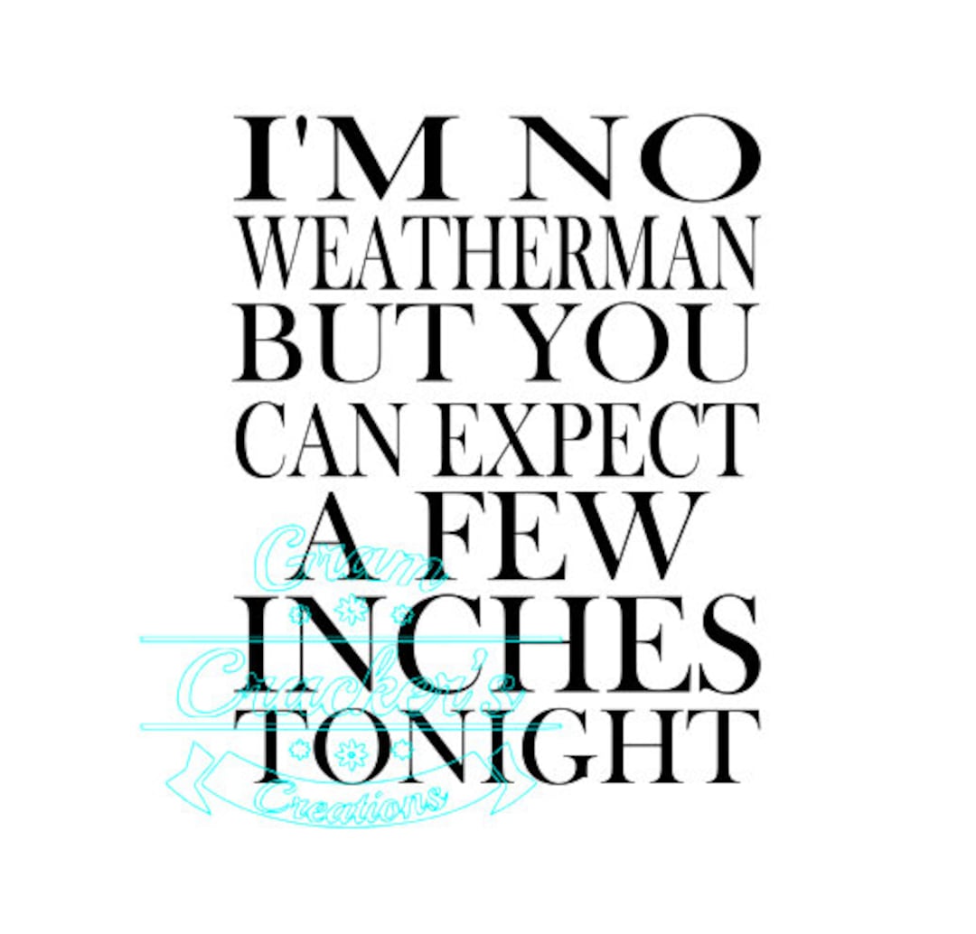 I'm No Weatherman but You Can Expect a Few Inches Tonight, Svg File for ...